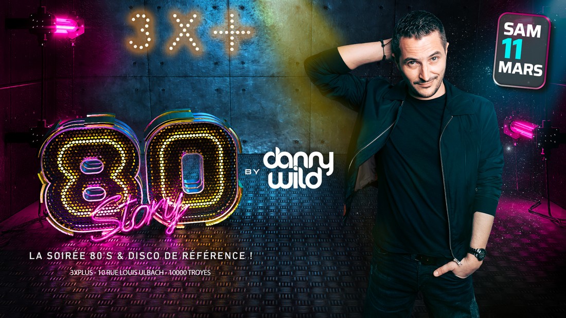 Le Troyes Fois Plus : Soirée Story 80 – Danny Wild (DJ) à Troyes - Aube ...
